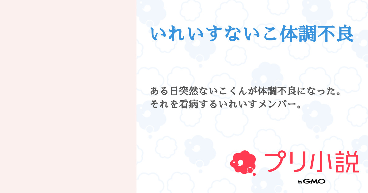 いれいすないこ体調不良 全7話 【連載中】（瑠奈さんの小説） 無料スマホ夢小説ならプリ小説 Bygmo